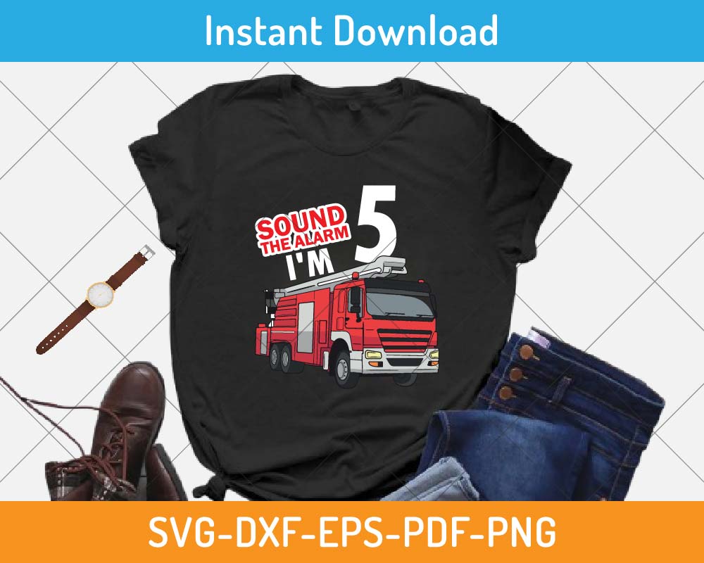 Sound The Alarm I’m 5 Firefighter Birthday Boy SVG Digital Cutting File ...