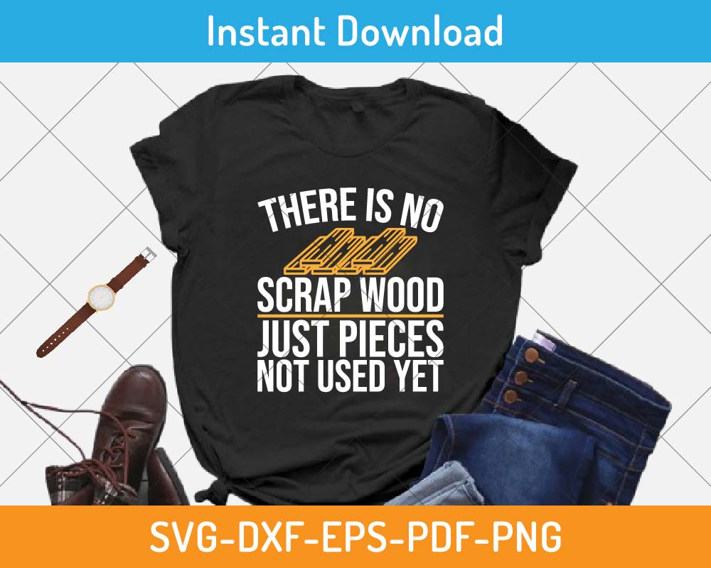 There Is No Scrap Wood Just Pieces SVG Digital Cutting File – Funny ...