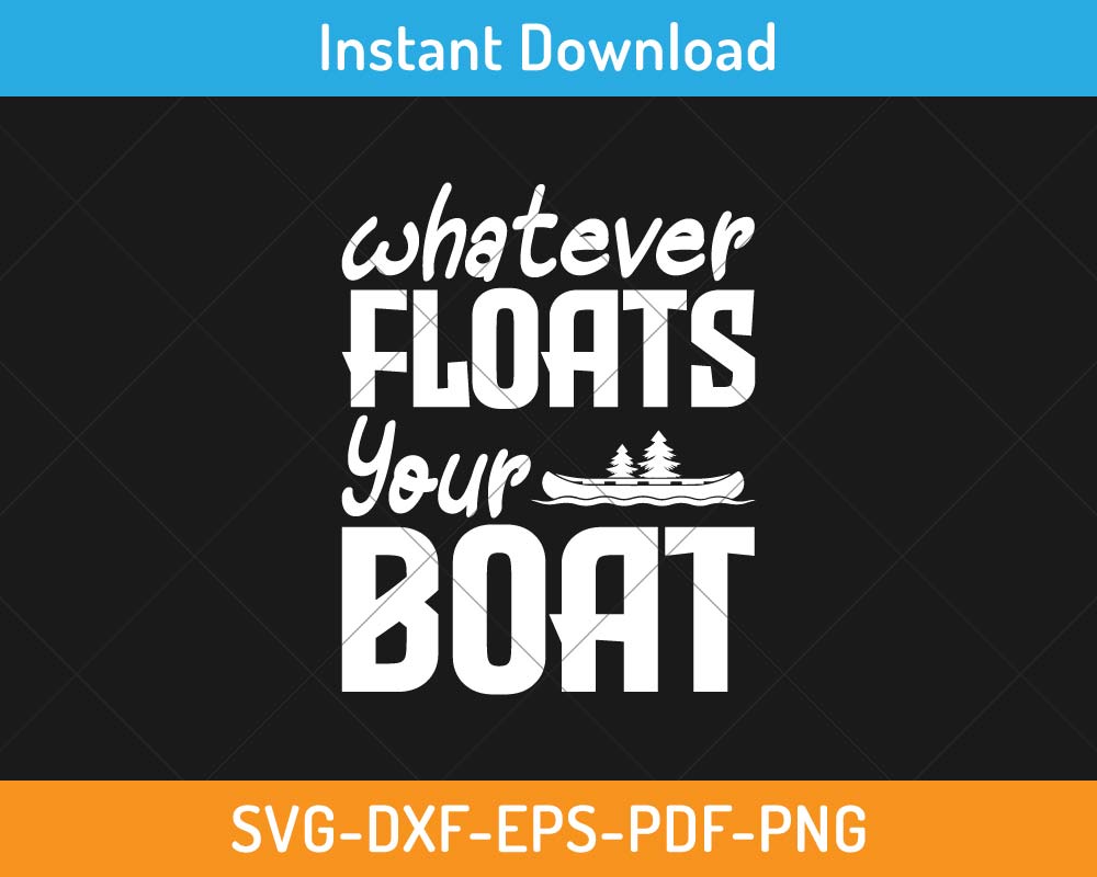 Whatever Floats Your Boat SVG Print-ready Digital Cutting File for ...
